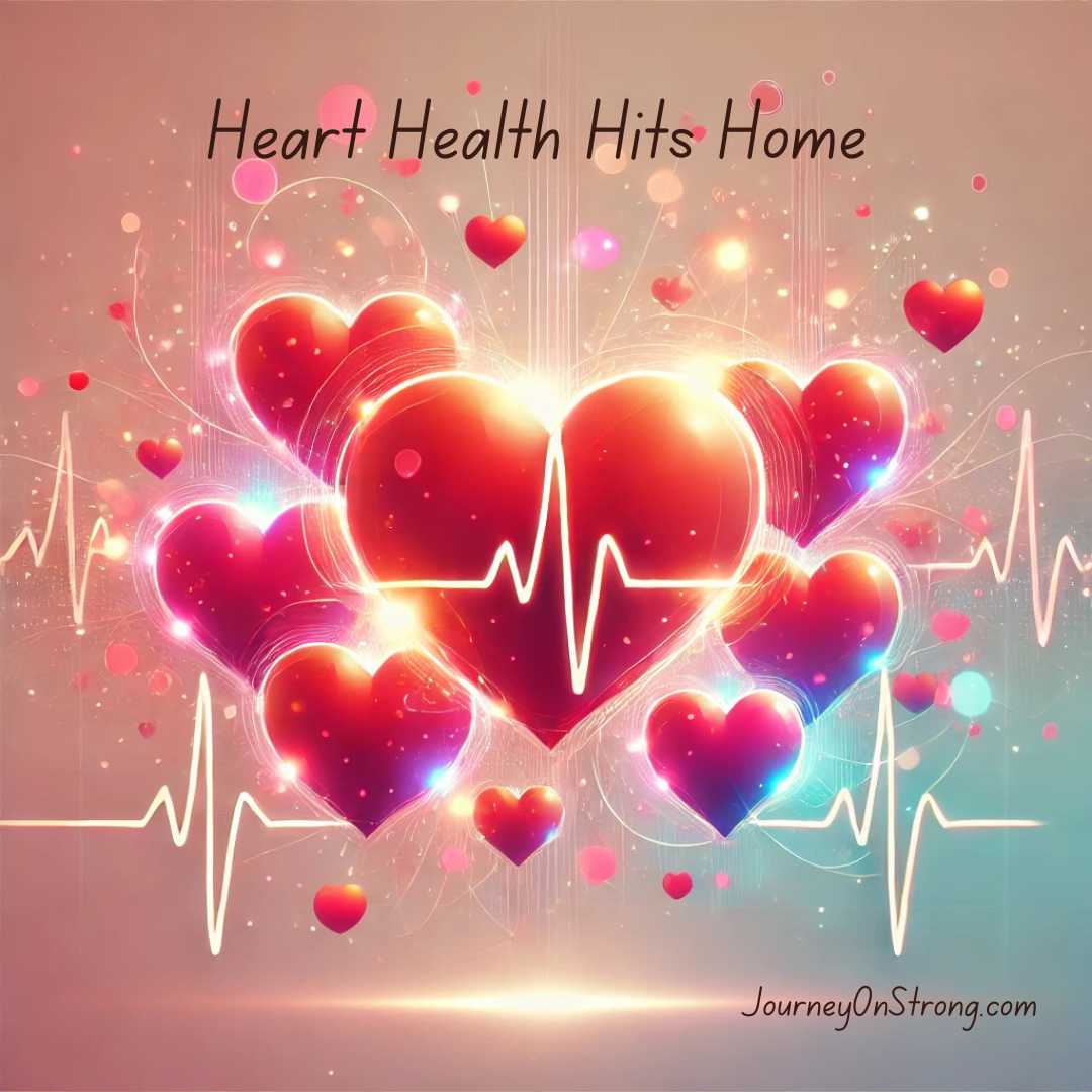 When Heart Health Hits Home – Journey On Strong